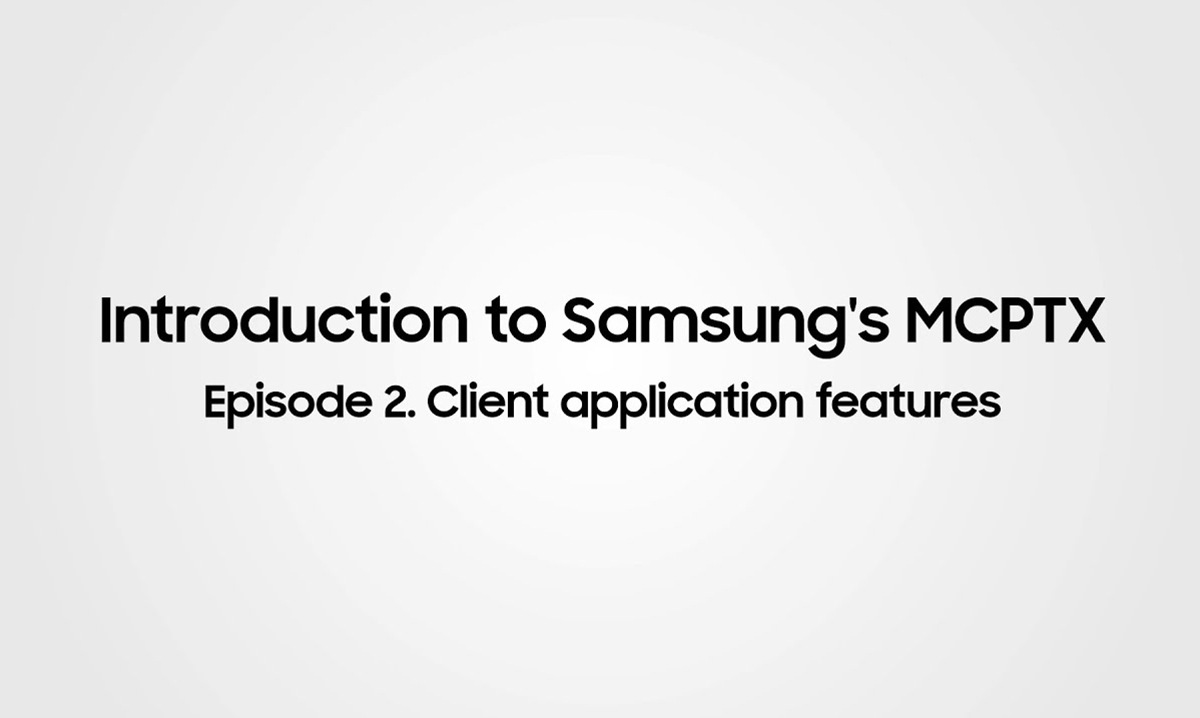 Introduction to Samsung's MCPTX - Ep2. Client application features ...